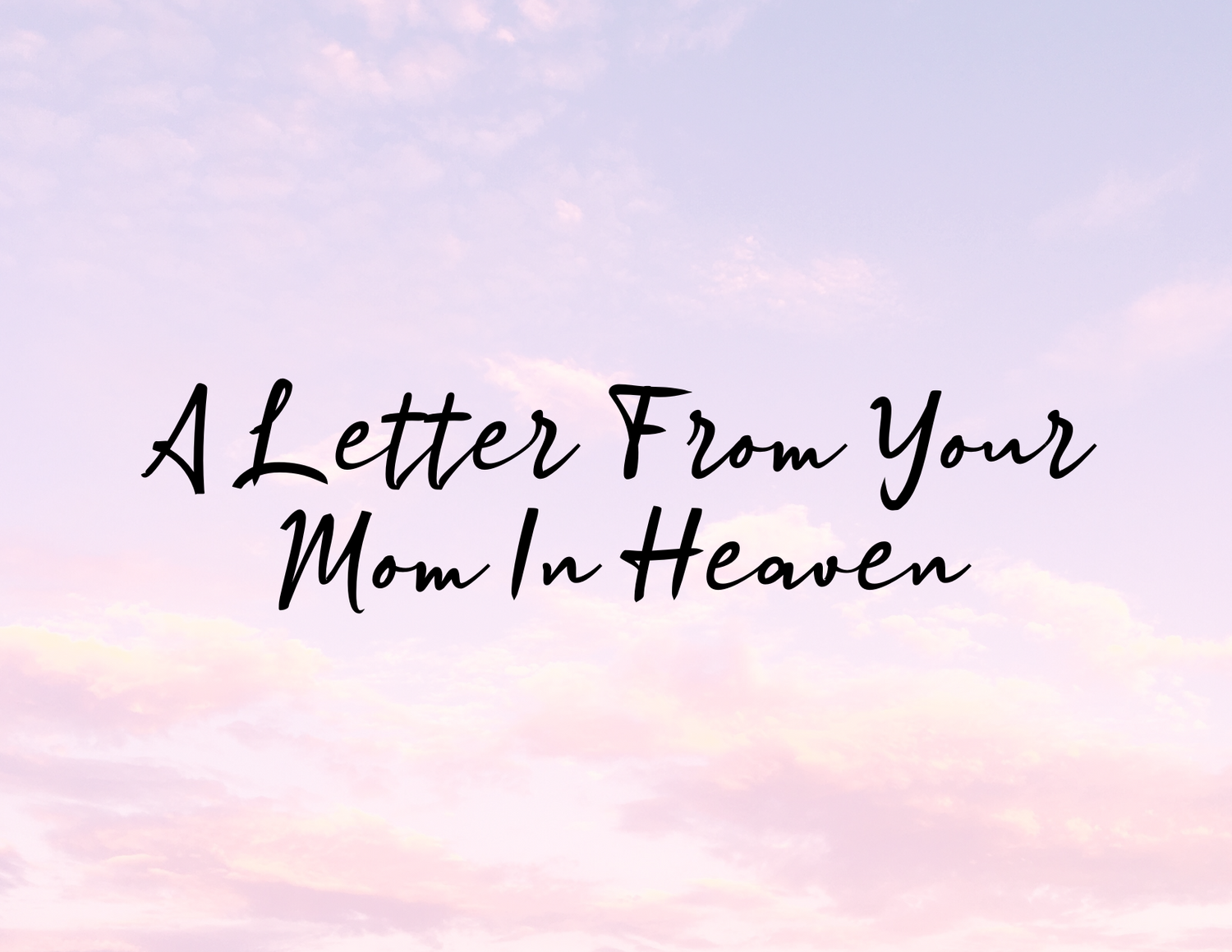 A Letter From Your Mom In Heaven – Daughter Of An Angel